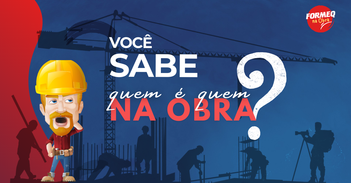 Você sabe quem é quem na obra? – Formeq Rental